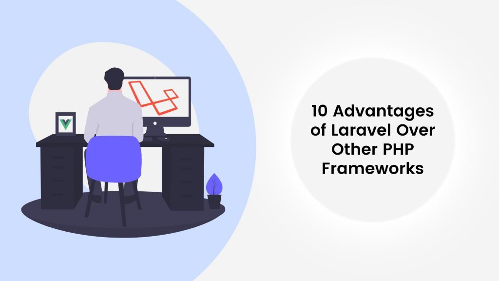 10 Advantages of Laravel Over Other PHP Frameworks