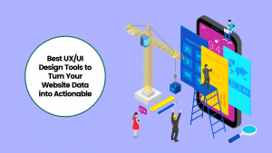 Best UX/UI Design Tools To Turn Your Website Data Into Actionable