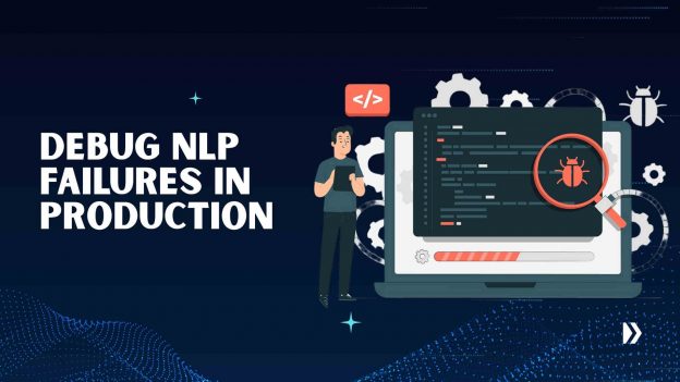 When Chatbots Go Rogue: How to Debug NLP Failures in Production